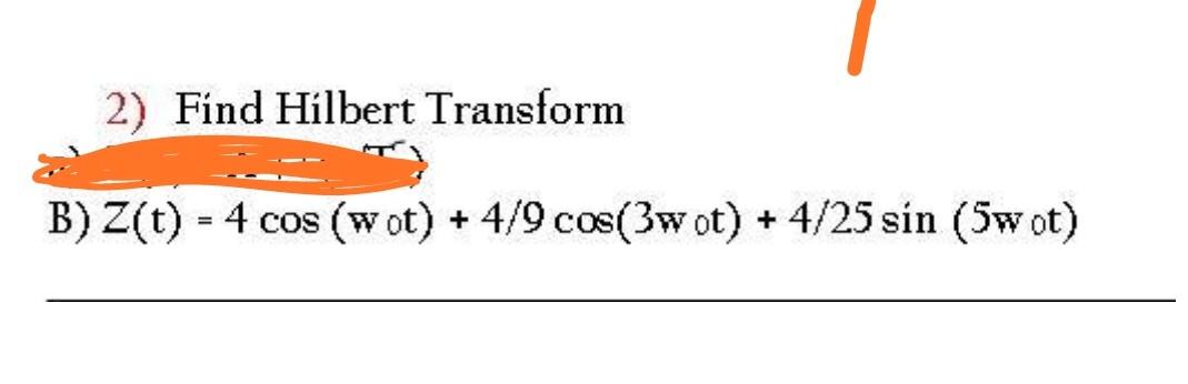 Solved 2) Find Hilbert Transform B) Z(t) - 4 cos (wot) + 4/9 | Chegg.com