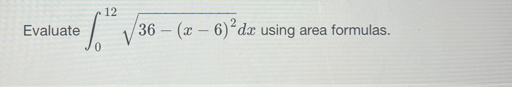 Solved Evaluate ∫01236-(x-6)22dx ﻿using area formulas. | Chegg.com