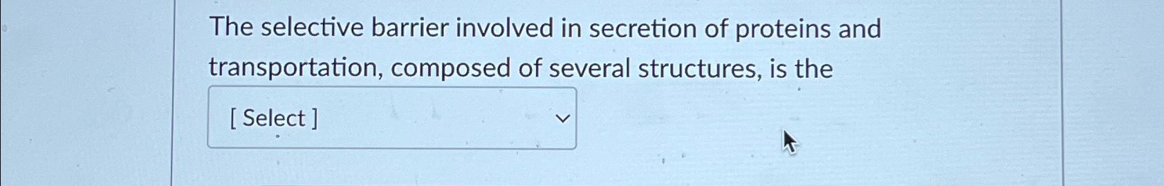 Solved The selective barrier involved in secretion of | Chegg.com