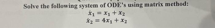 Solved Solve the following system of ODE's using matrix | Chegg.com