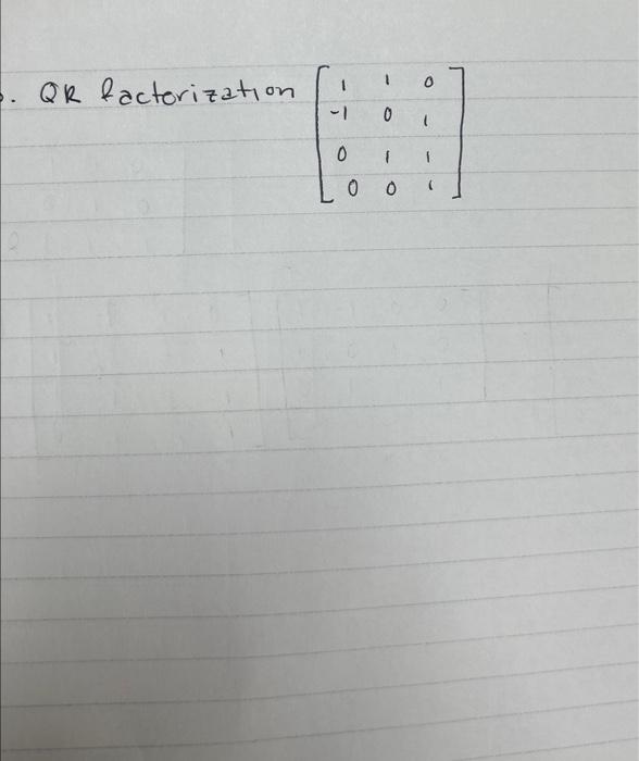 Solved QR factorization ⎣⎡1−10010100111⎦⎤ | Chegg.com