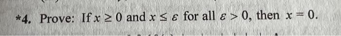 Solved *4. Prove: If x ≥ 0 and x ≤ & for all > 0, then x = | Chegg.com