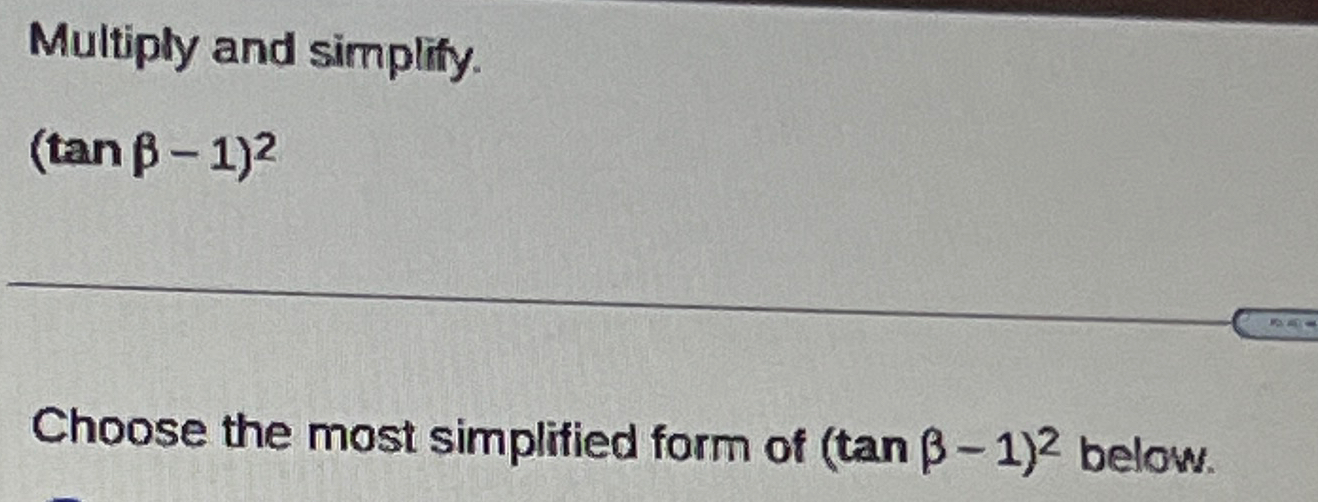 Solved Multiply and simplify.(tanβ-1)2Choose the most | Chegg.com