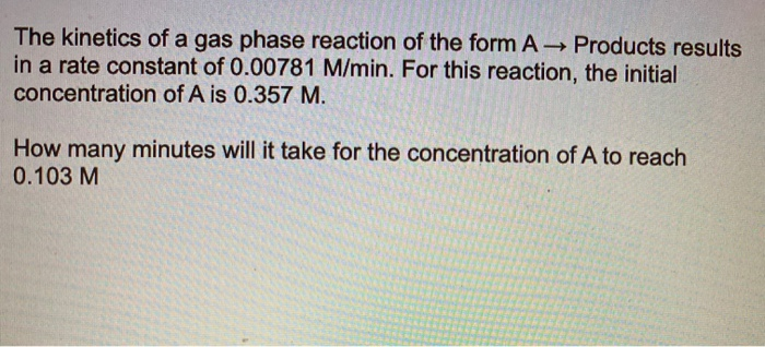 Solved The kinetics of a gas phase reaction of the form A → | Chegg.com