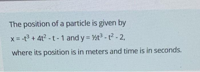 Solved The position of a particle is given by x= -13 + 4t2 - | Chegg.com