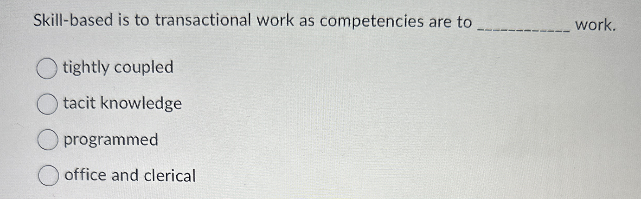 Solved Skill-based is to transactional work as competencies | Chegg.com