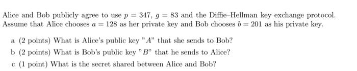 Solved Alice and Bob publicly agree to use p=347,g=83 and | Chegg.com