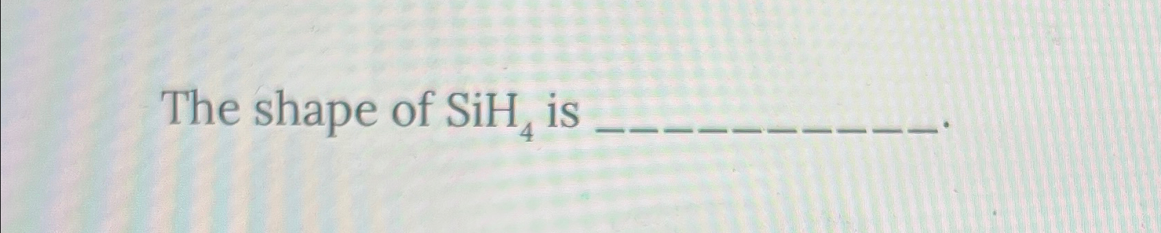 Solved The shape of SiH4 ﻿is | Chegg.com