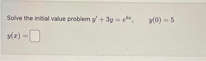 Solved Solve the initial value problem y′+3y=e6x,y(0)=5 | Chegg.com