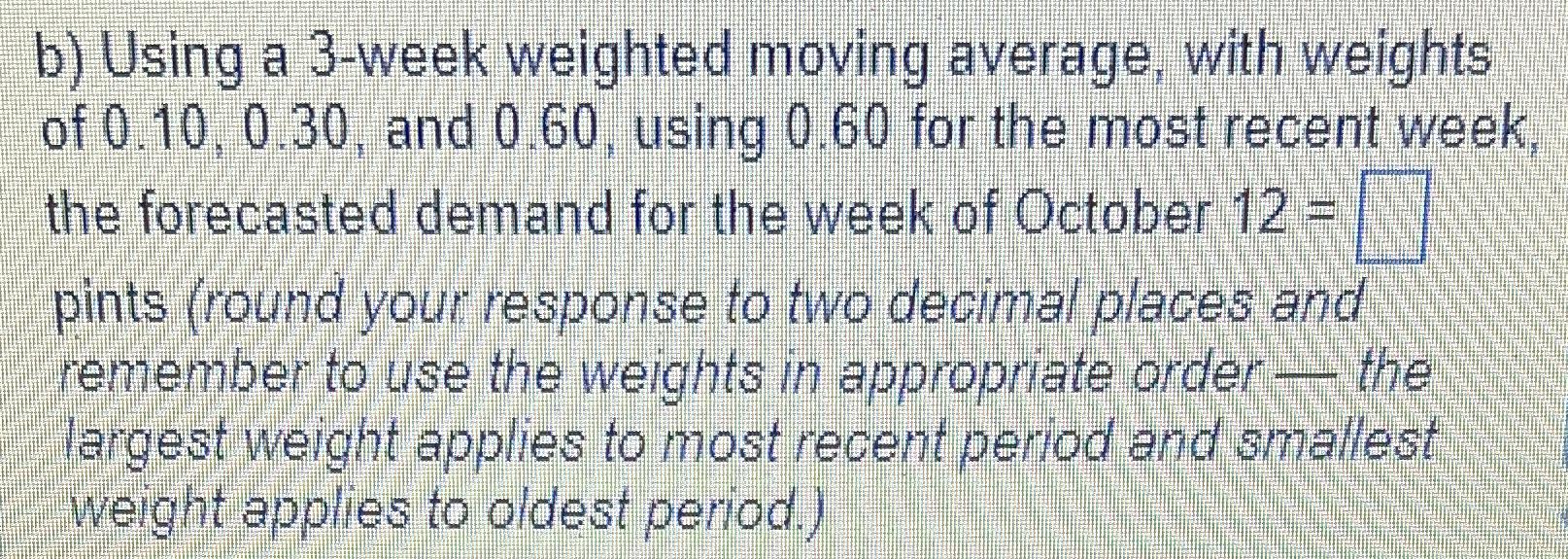 Solved b) ﻿Using a 3-week weighted moving average, with | Chegg.com