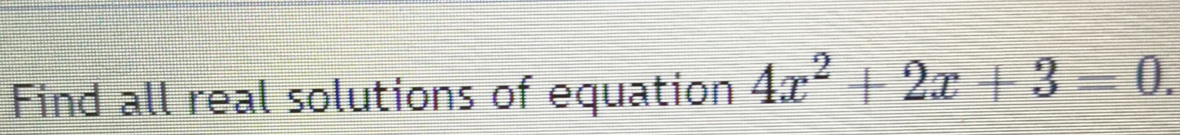 Solved Find all real solutions of equation 4x2+2x+3=0. | Chegg.com