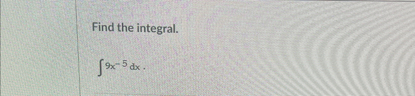 Solved Find the integral.∫﻿﻿9x-5dx | Chegg.com
