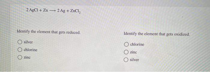 Solved 2 AgCl + Zn - 2 Ag + ZnCl2 Identify the element that | Chegg.com