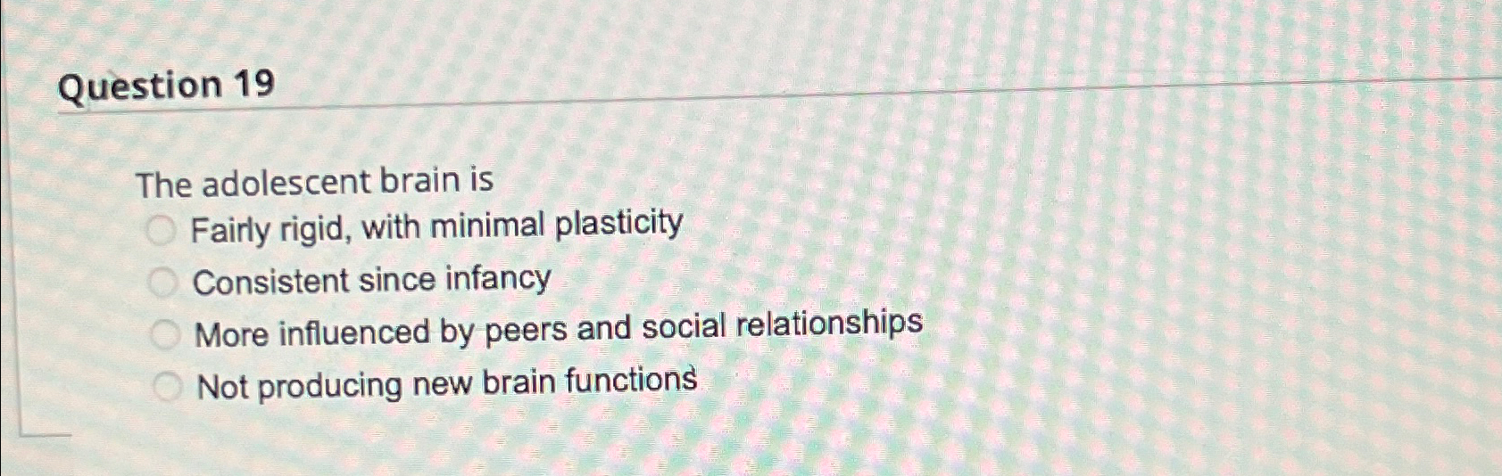 Solved Question 19The adolescent brain isFairly rigid, with | Chegg.com