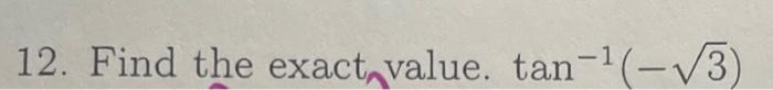 Solved 12. Find the exact value. tan−1(−3) | Chegg.com