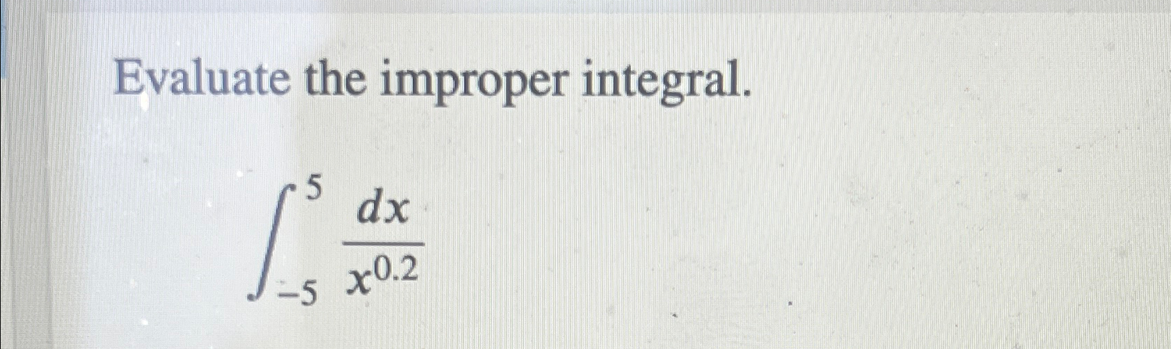 Solved Evaluate the improper integral.∫-55dxx0.2 | Chegg.com