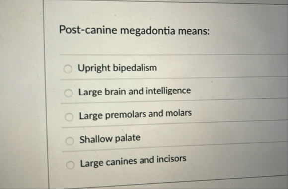 Solved Post-canine megadontia means:Upright bipedalismLarge | Chegg.com