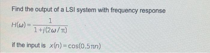 Solved Find the output of a LSI system with frequency | Chegg.com