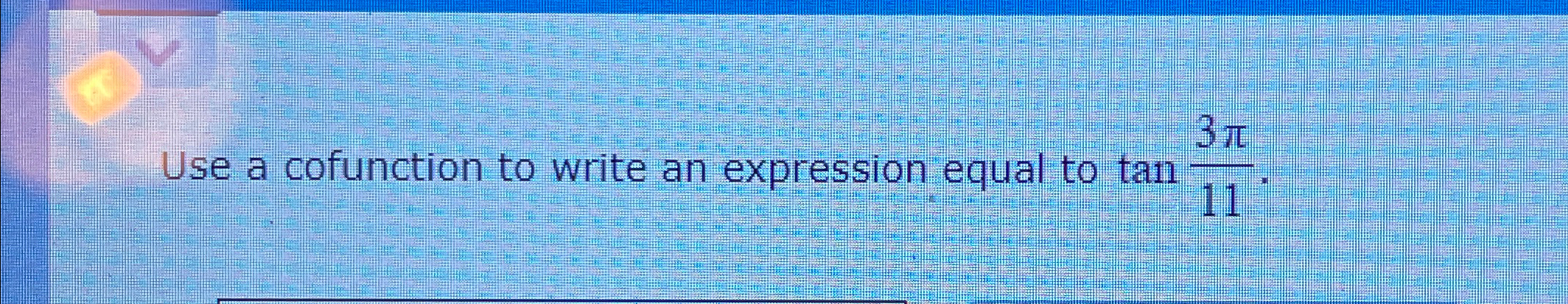 Solved Use a cofunction to write an expression equal to | Chegg.com