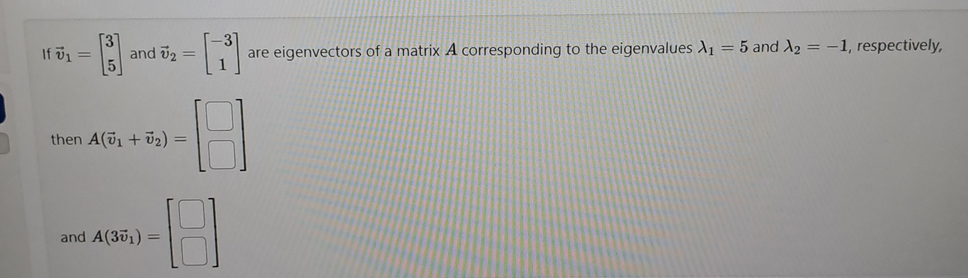 Solved If vec(v)1=[35] ﻿and vec(v)2=[-31] ﻿are eigenvectors | Chegg.com