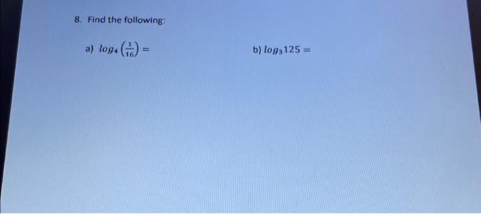 Solved 8. Find the following: a) log4(161)= b) log3125= | Chegg.com