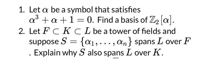 Solved 1. Let α be a symbol that satisfies α3+α+1=0. Find a | Chegg.com