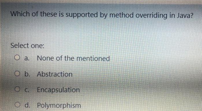 Solved Which of these is supported by method overriding in | Chegg.com