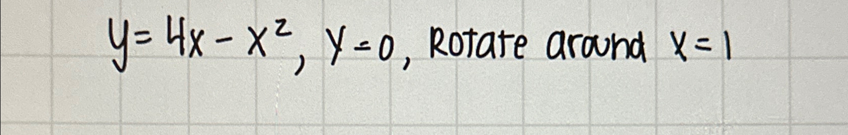 Solved y=4x-x2,y=0, ﻿Rotate around x=1 | Chegg.com