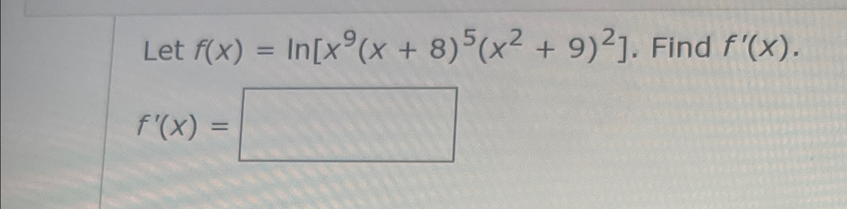 Solved Let f(x)=ln[x9(x+8)5(x2+9)2]. ﻿Find f'(x)f'(x)= | Chegg.com