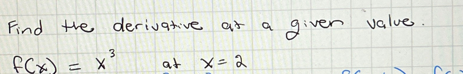 Solved Find the derivative at a given value.f(x)=x3, at x=2 | Chegg.com