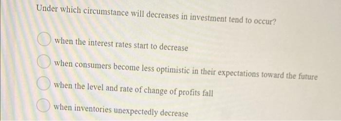 Solved Under which circumstance will decreases in investment | Chegg.com