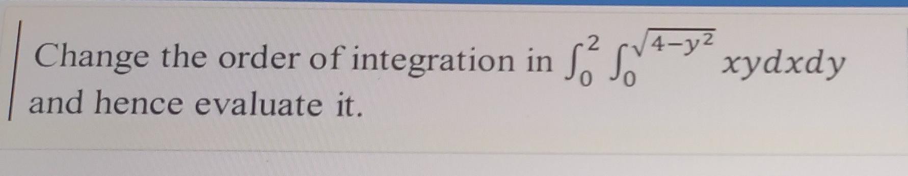 Solved 2 Change the order of integration in S So (4-y2 | Chegg.com