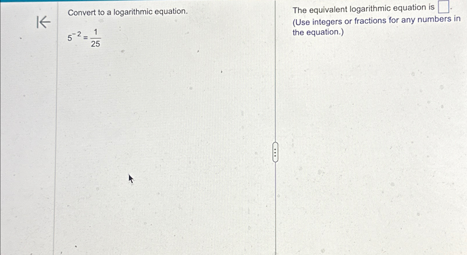 Solved Convert to a logarithmic equation.5-2=125The | Chegg.com