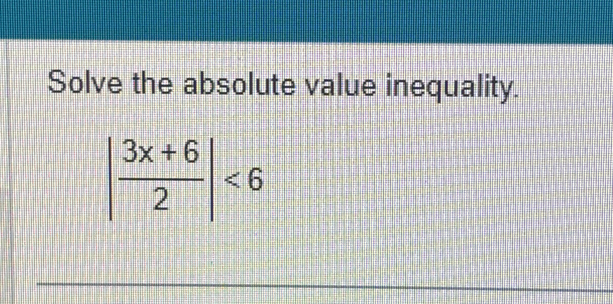 Solved Solve the absolute value inequality.|3x+62|