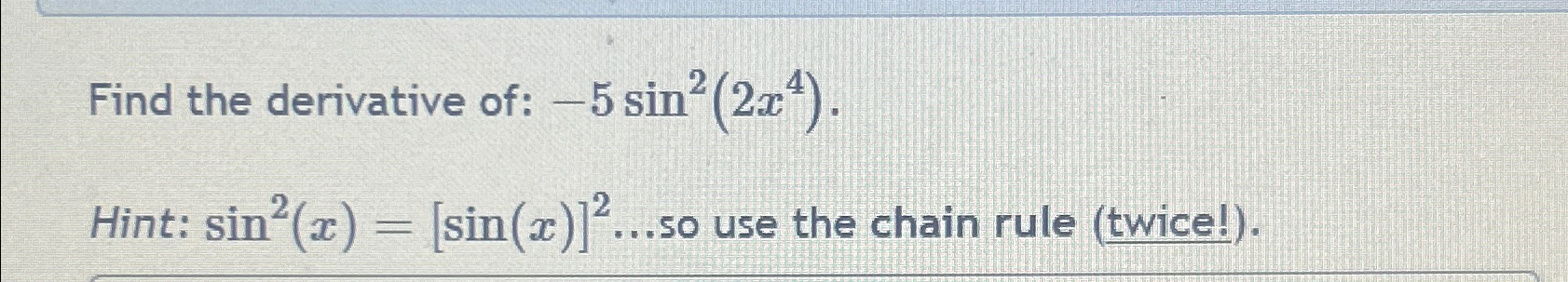 Solved Find the derivative of: -5sin2(2x4).Hint: | Chegg.com