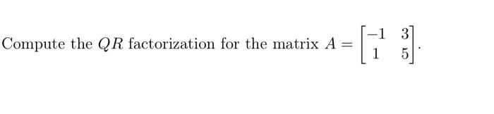 Solved Compute the QR factorization for the matrix A = LT -1 | Chegg.com