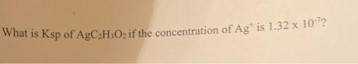 Solved What is Ksp of AgC2H3O2 if the concentration of Ag+is | Chegg.com