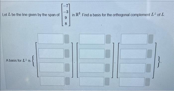 Solved Let L be the line given by the span of ⎣⎡−7−398⎦⎤ in | Chegg.com