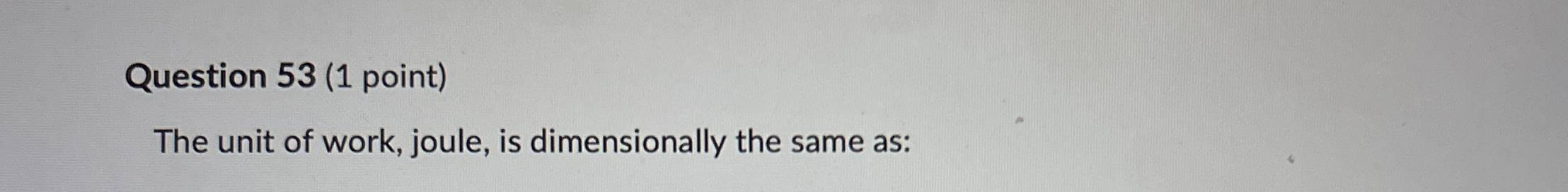 Solved Question 53 (1 ﻿point)The unit of work, joule, is | Chegg.com