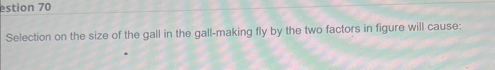 Solved Selection on the size of the gall in the gall-making | Chegg.com
