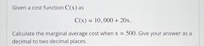Solved Given a cost function C(x) as C(x) = 10,000 + 20x. | Chegg.com