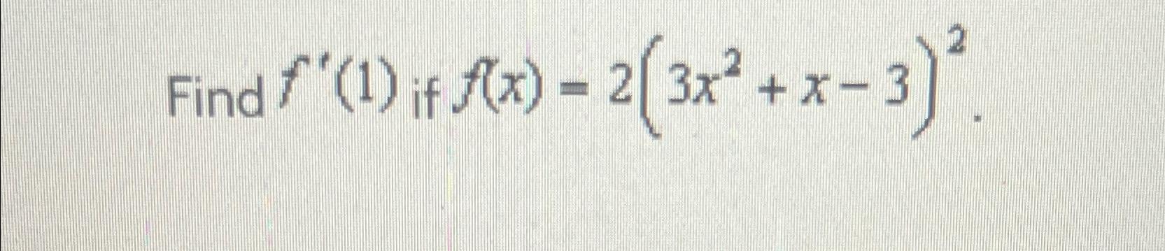 Solved Find f'(1) ﻿if f(x)=2(3x2+x-3)2 | Chegg.com