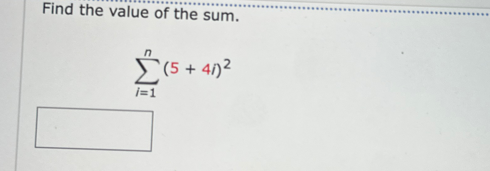 Solved Find the value of the sum.∑i=1n(5+4i)2 | Chegg.com