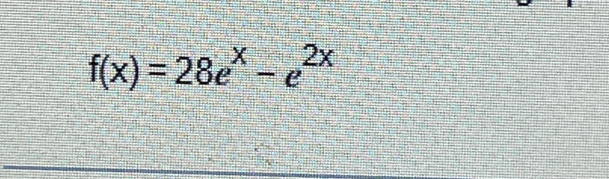 Solved Find first and second derivative f(x)=28ex-e2x | Chegg.com