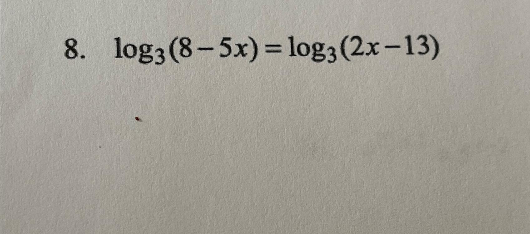 Solved log3(8-5x)=log3(2x-13) | Chegg.com