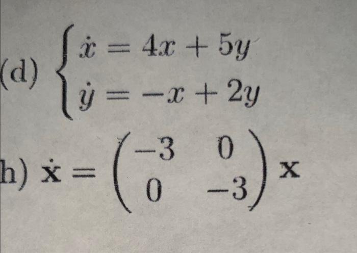Solved (d) {x˙=4x+5yy˙=−x+2y h) x˙=(−300−3)xSolve the | Chegg.com