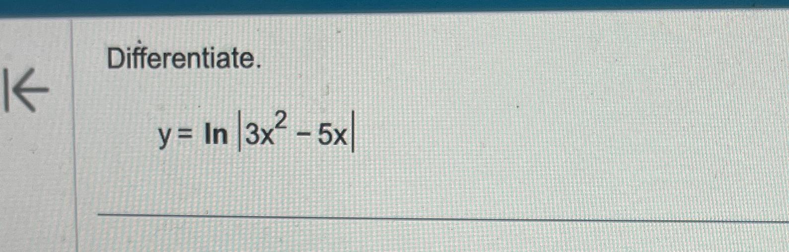 Solved Differentiate.y=ln|3x2-5x| | Chegg.com