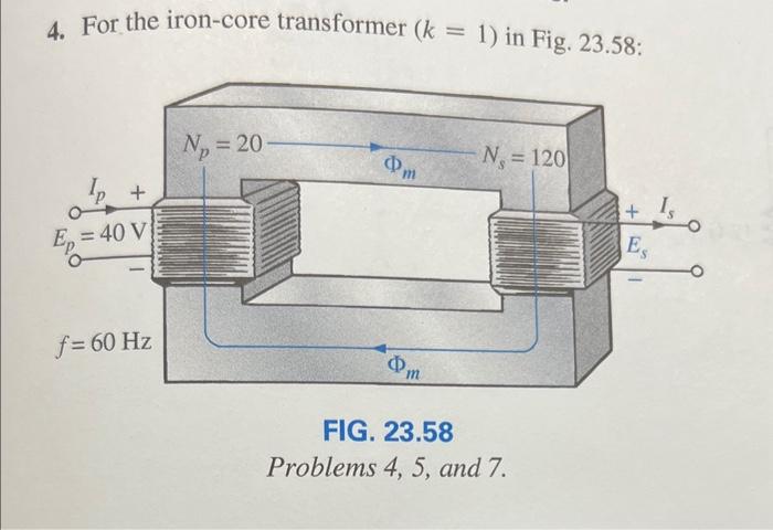 Solved 4. For the iron-core transformer (k=1) in Fig. 23.58: | Chegg.com