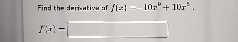 Solved Find the derivative of f(x)=-10x9+10x5.f'(x)= | Chegg.com