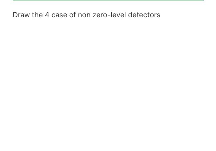 Solved Draw the 4 case of non zero-level detectors How/ | Chegg.com